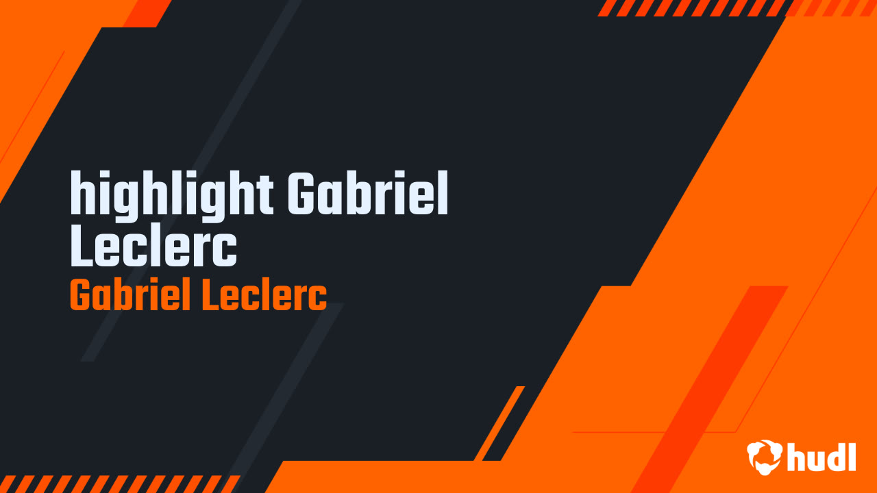 highlight Gabriel Leclerc - Gabriel Leclerc highlights - Hudl